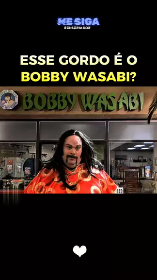 wasabi filme:esse gordo é o bobby wasabi?